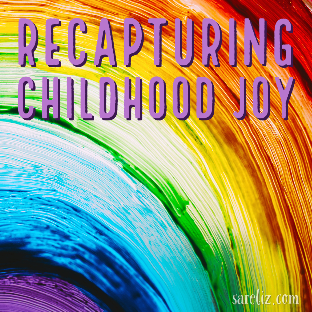 Recapturing Childhood Joy – sareliz.com